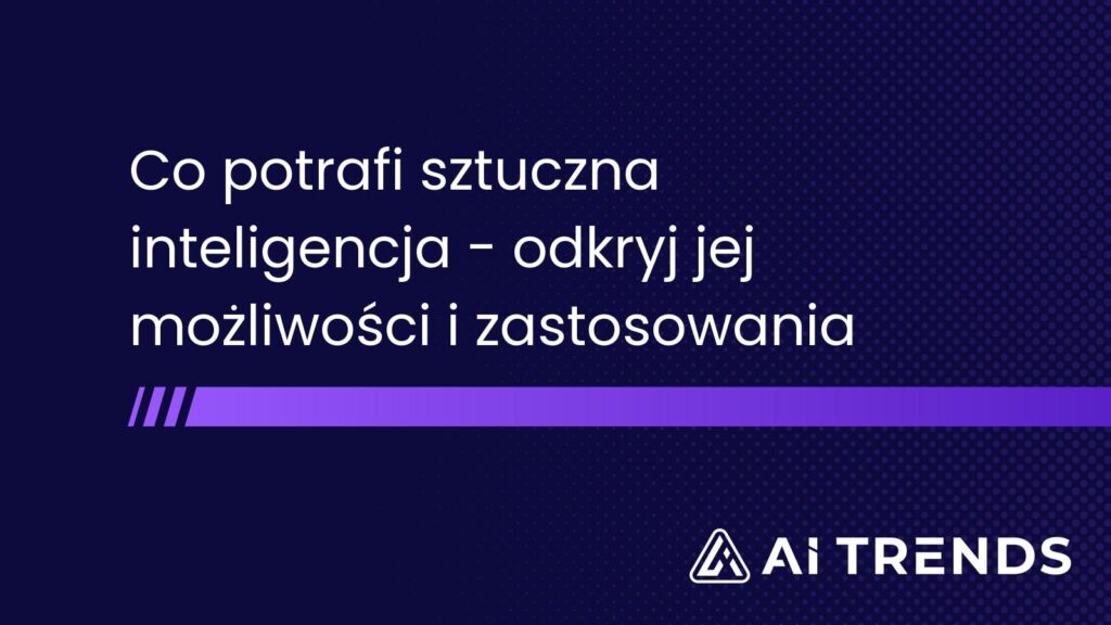 Co potrafi sztuczna inteligencja - odkryj jej możliwości i zastosowania • AI Trends