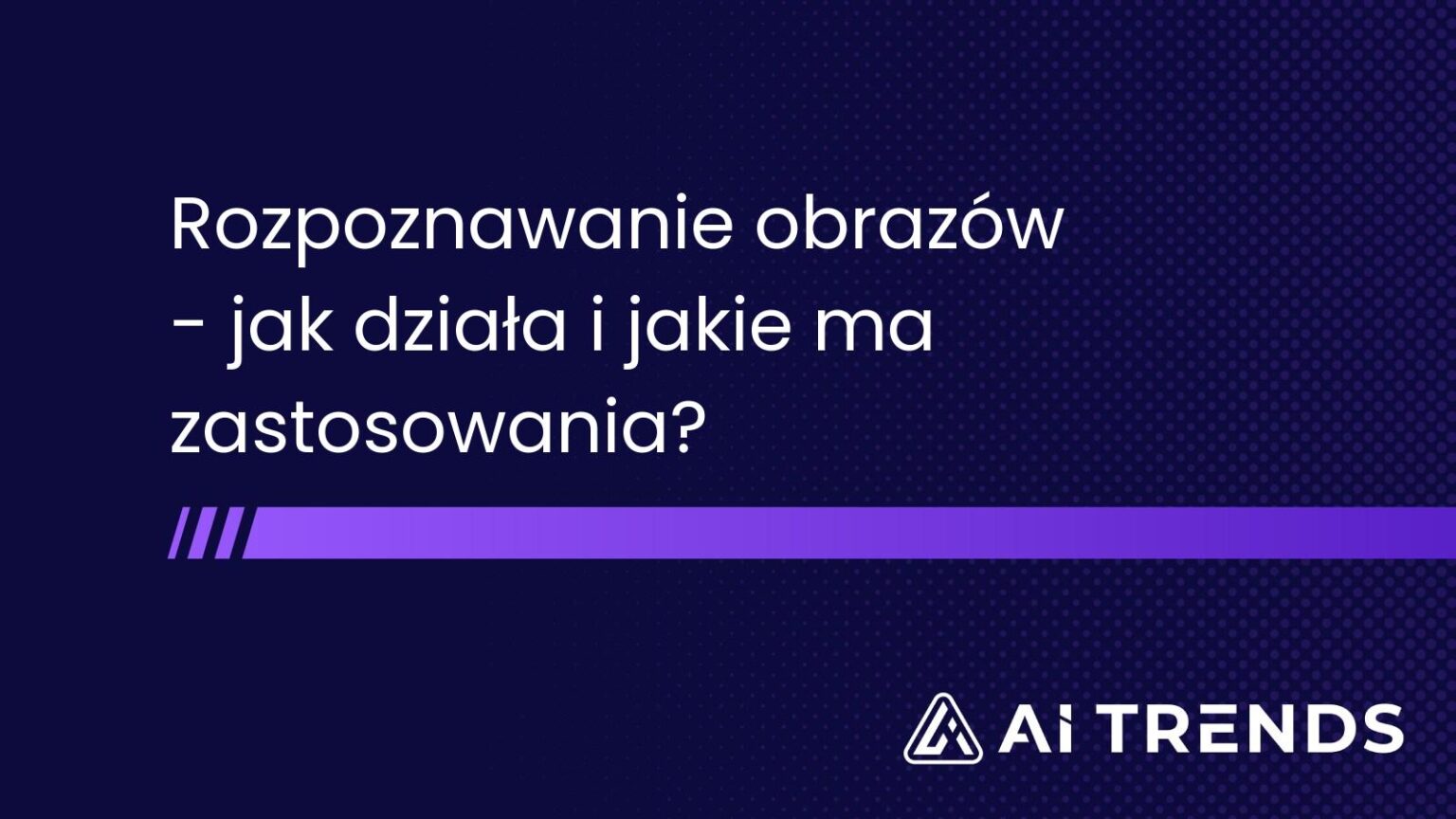 Rozpoznawanie obrazów - jak działa i jakie ma zastosowania? • AI Trends