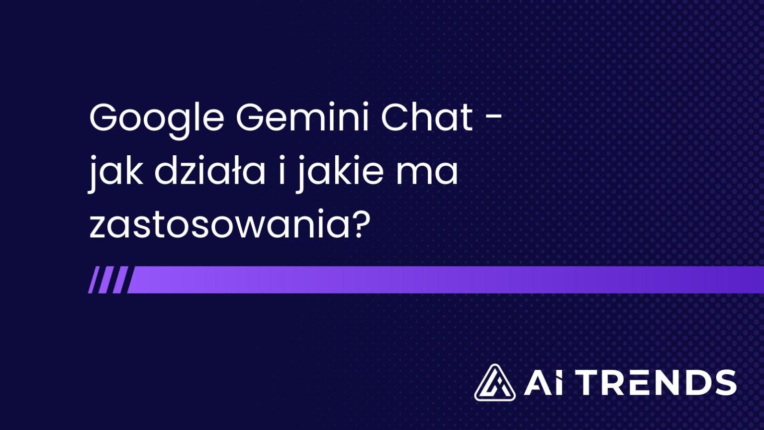 Google Gemini Chat - jak działa i jakie ma zastosowania? • AI Trends